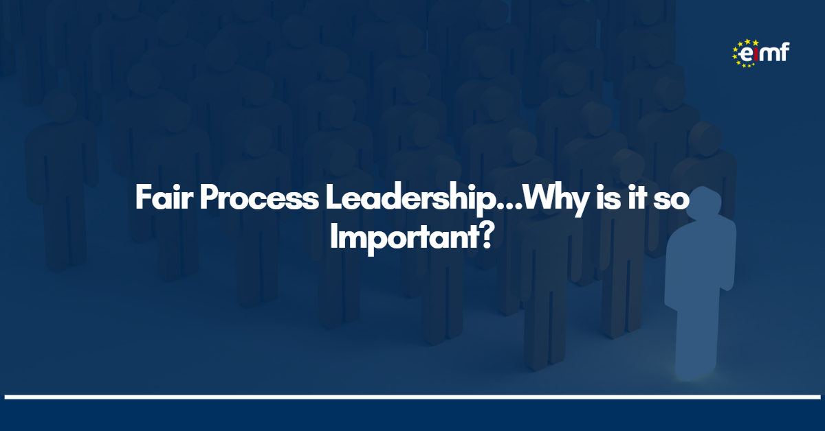 Fair Process Leadership…Why is it so Important? - European Institute of ...
