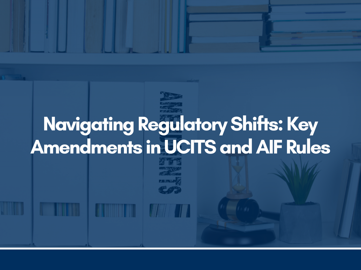 Navigating Regulatory Shifts: Key Amendments in UCITS and AIF Rules ...