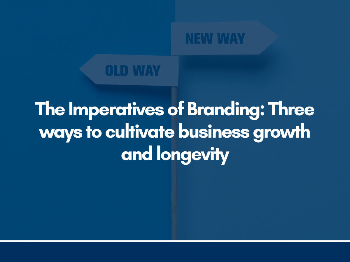 The Imperatives of Branding: Three ways to cultivate business growth ...