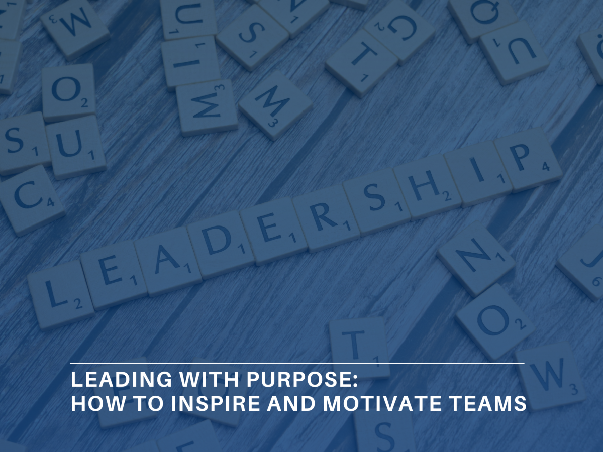 Leading with Purpose: How to Inspire and Motivate Teams - European ...